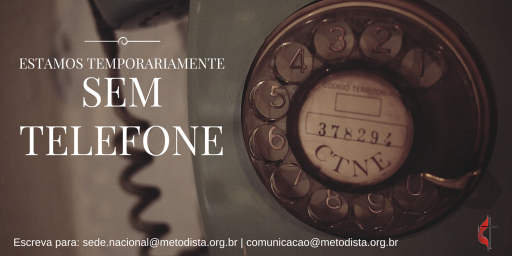 Sede Nacional temporariamente sem telefone – Igreja Metodista